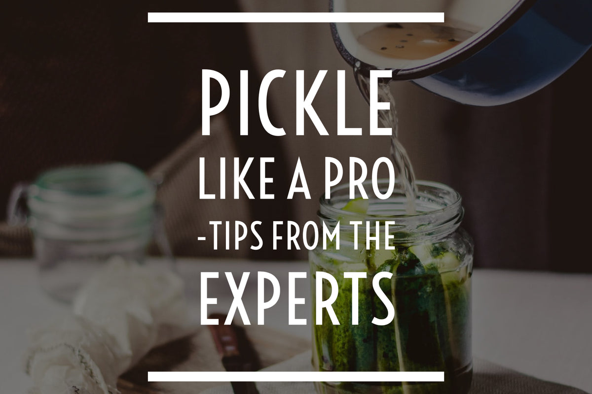 Pickle like a Pro - Tips from the Experts – The Home Provedore